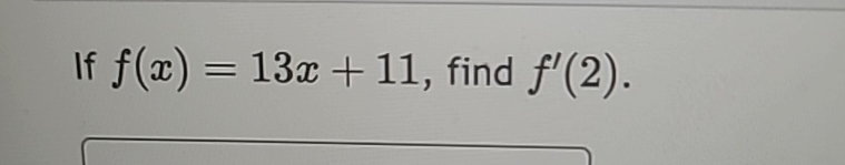 Solved If f(x)=13x+11, ﻿find f'(2). | Chegg.com