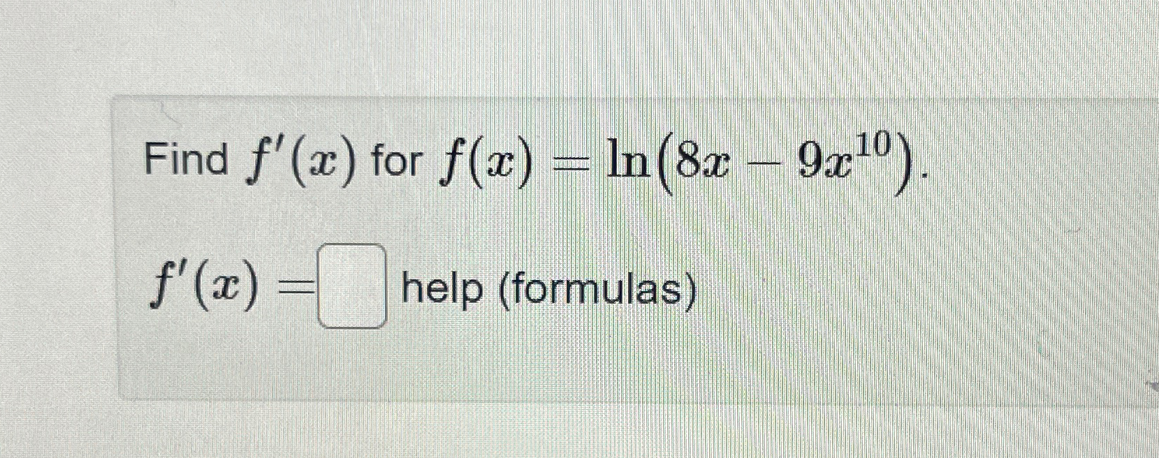 Solved Find f'(x) ﻿for f(x)=ln(8x-9x10) f'(x)=-, ﻿help | Chegg.com