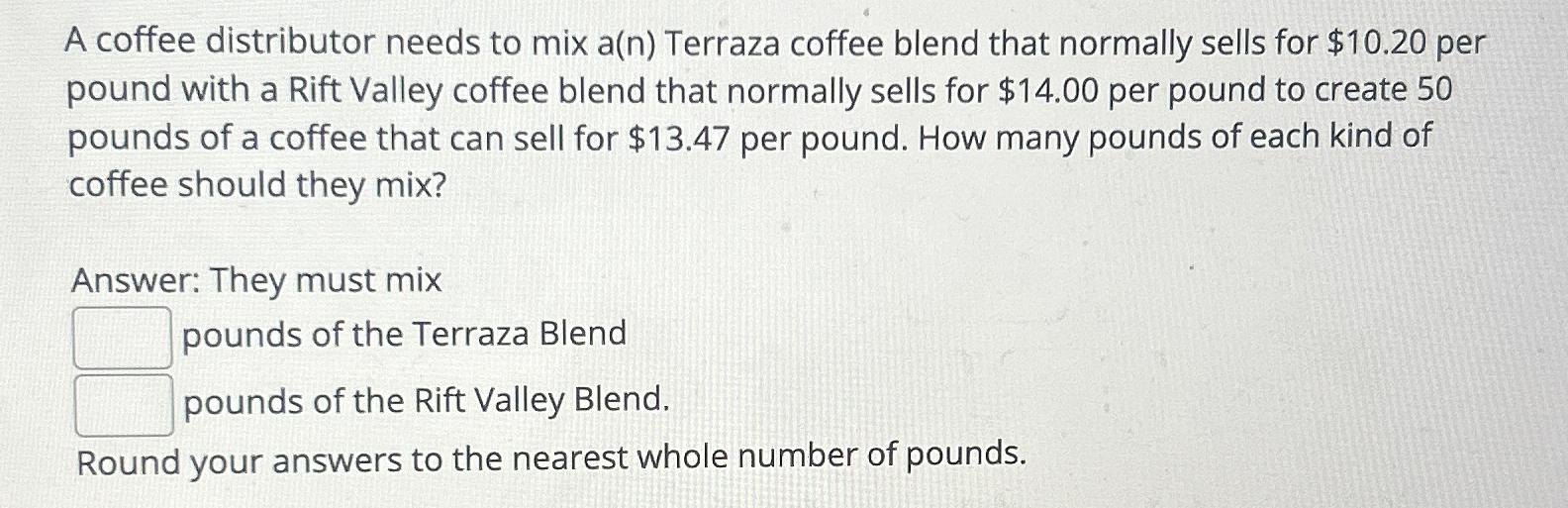 Solved A coffee distributor needs to mix a(n) Terraza coffee | Chegg.com