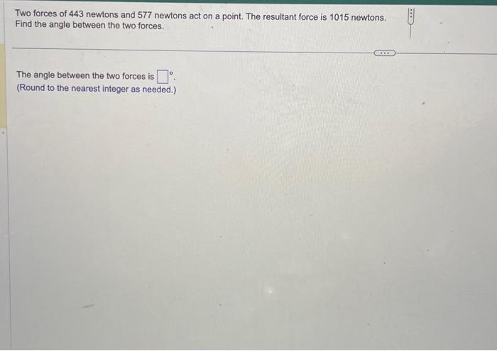 Solved two forces of 443 newtons and 557 newtons act on a | Chegg.com