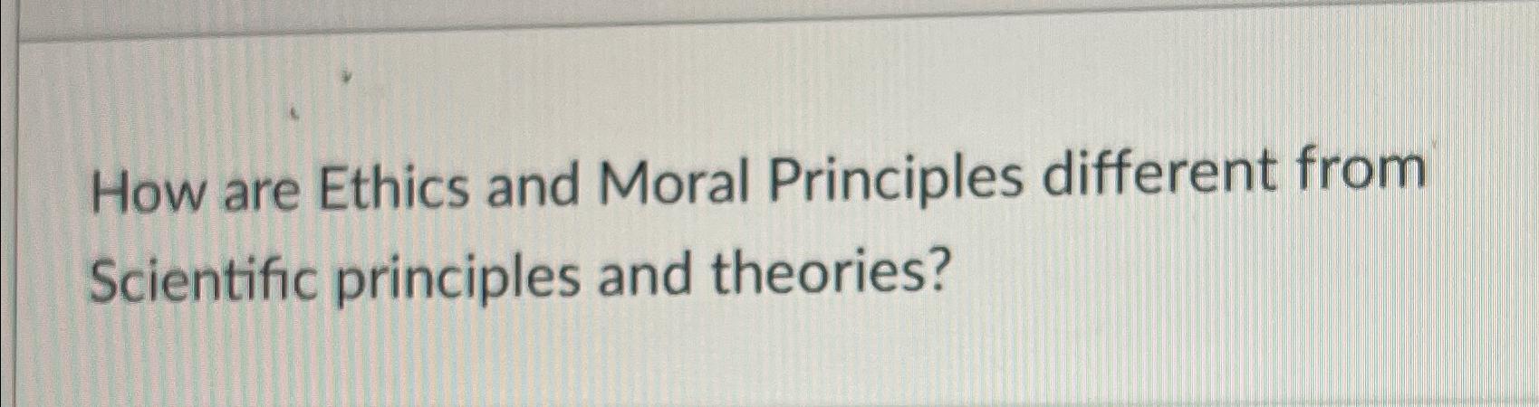 Solved How are Ethics and Moral Principles different from | Chegg.com
