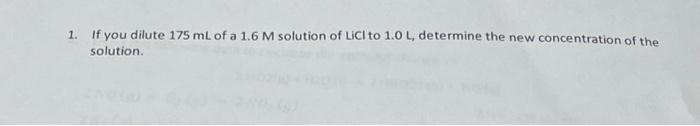 Solved 1. If you dilute 175 mL of a 1.6M solution of LiCl to | Chegg.com
