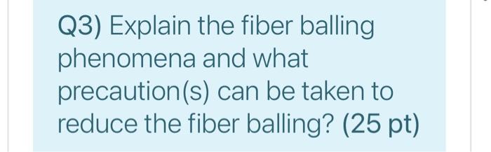 Solved Q3) Explain the fiber balling phenomena and what | Chegg.com