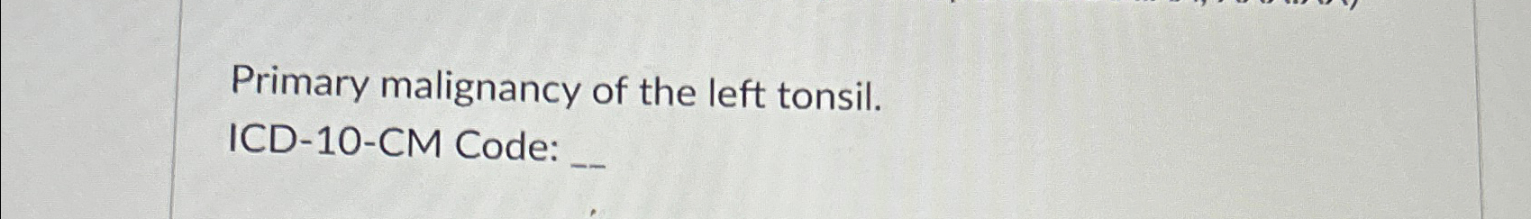 Solved Primary malignancy of the left tonsil.ICD-10-CM Code: | Chegg.com