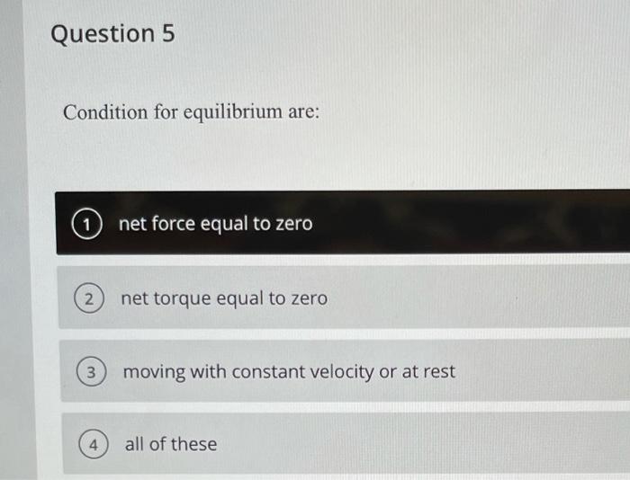 Solved Question 5 Condition for equilibrium are: 1 net force | Chegg.com