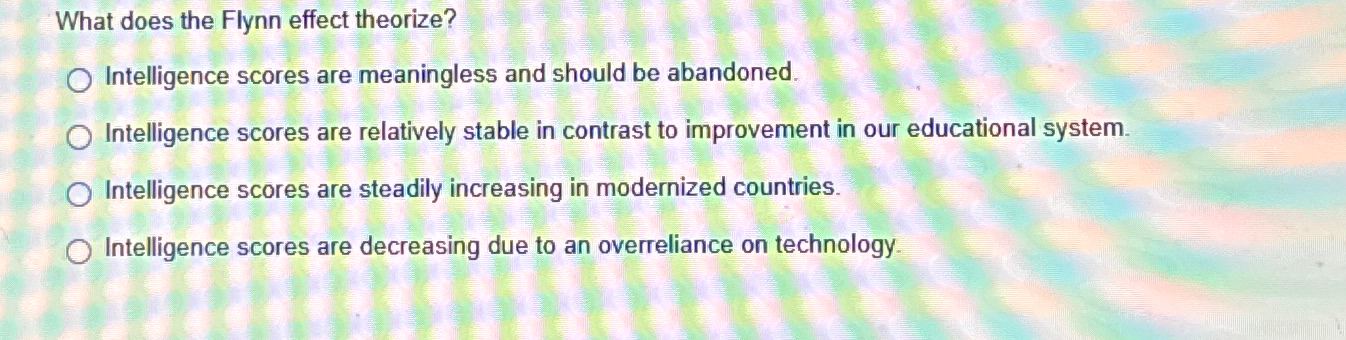 Solved What does the Flynn effect theorize?Intelligence | Chegg.com