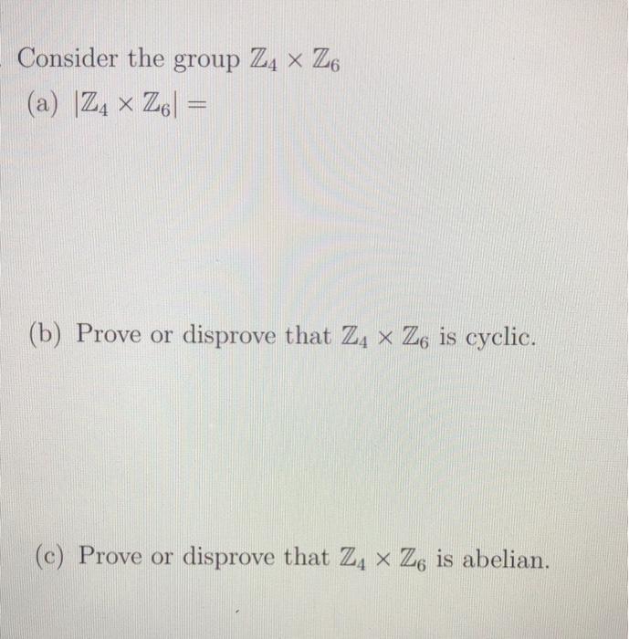 Solved Consider the group Z4 x Z6 (a) Z4 x Z6] = (b) Prove | Chegg.com