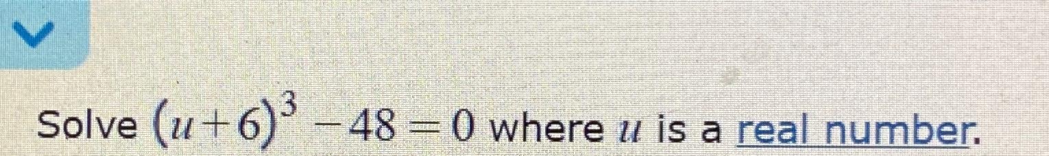Solved Solve (u+6)3-48=0 ﻿where u ﻿is a real number. | Chegg.com