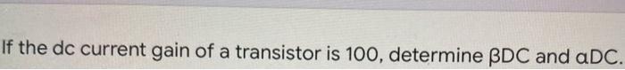 Solved If the dc current gain of a transistor is 100, | Chegg.com