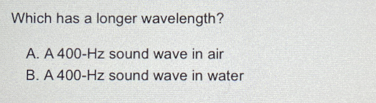 Solved Which has a longer wavelength?A. ﻿A 400-Hz ﻿sound | Chegg.com