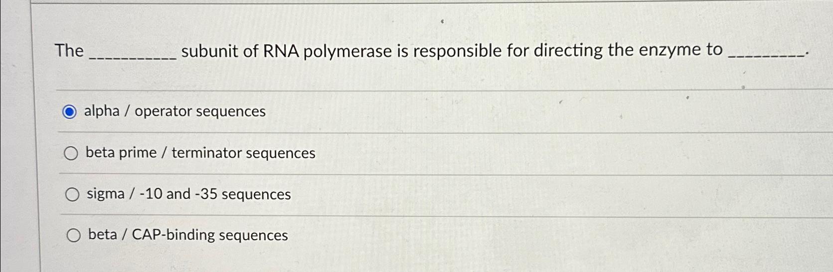Solved The subunit of RNA polymerase is responsible for | Chegg.com