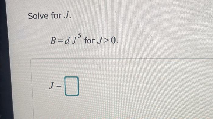Solved Solve for J. B=dJ5 for J>0 | Chegg.com