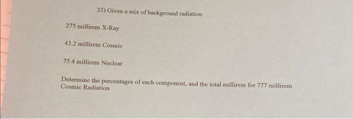Solved 33) Given a mix of background radiation 275 millirem | Chegg.com