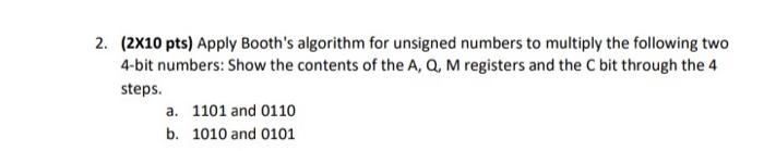 Solved 2. (2X10 pts) Apply Booth's algorithm for unsigned | Chegg.com