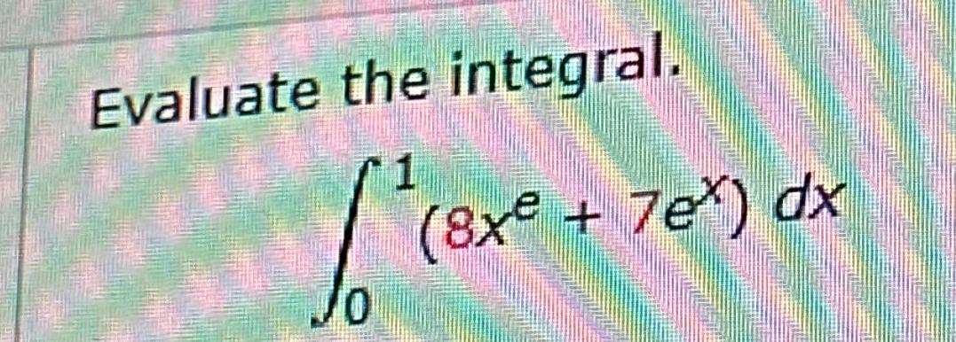 Solved Evaluate the integral.∫01(8xe+7ex)dx | Chegg.com