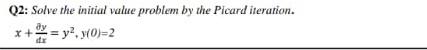 Solved Q2: Solve the initial value problem by the Picard | Chegg.com