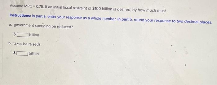 Solved Assume MPC =0.75. If an initial fiscal restraint of | Chegg.com