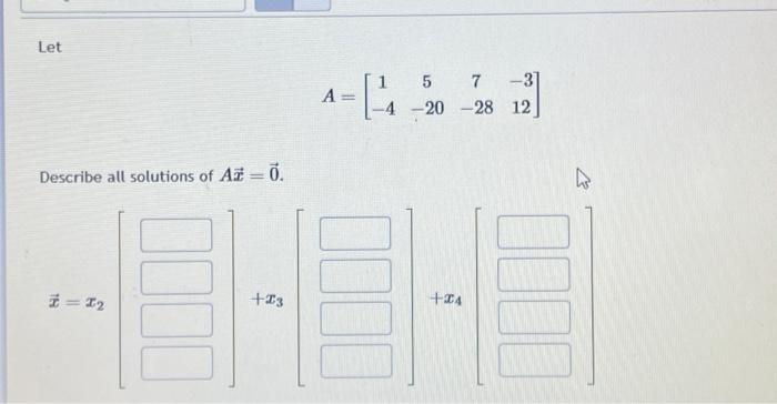 Solved A=[1−45−207−28−312] Describe all solutions of | Chegg.com