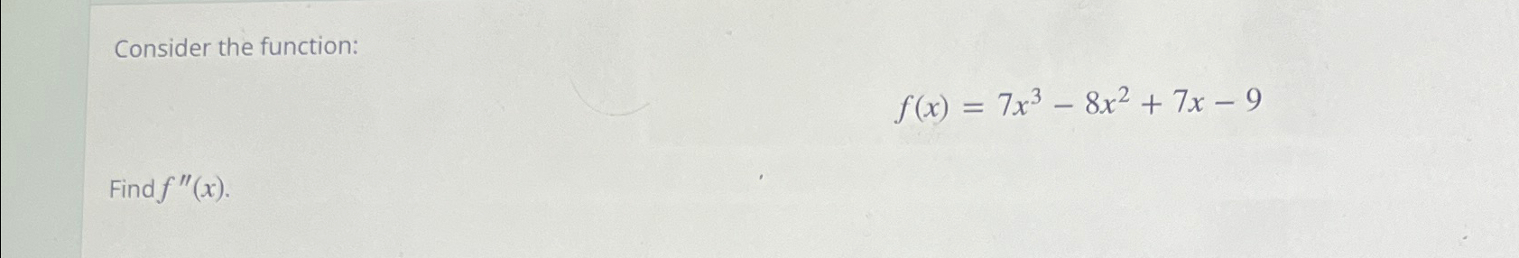 Solved Consider the function:f(x)=7x3-8x2+7x-9Find f''(x). | Chegg.com