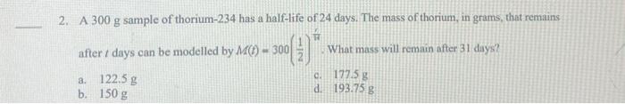 Solved 2. A 300 g sample of thorium-234 has a half-life of | Chegg.com