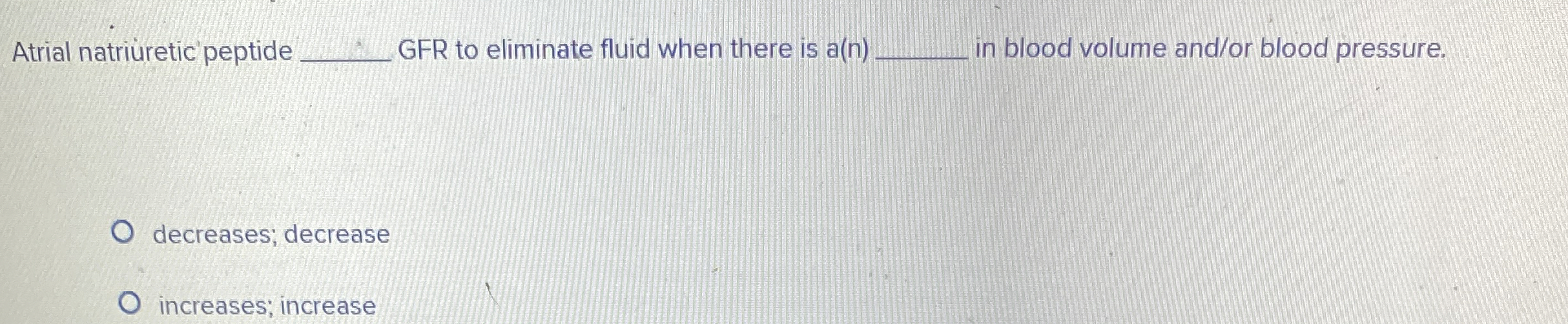 Solved Atrial natriuretic peptide ﻿GFR to eliminate fluid | Chegg.com