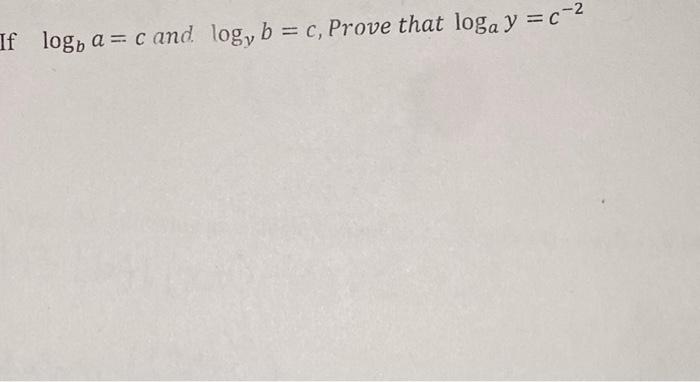 Solved If logø a = c and log, b = c, Prove that loga y =c-2 | Chegg.com