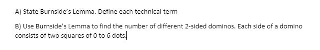 Solved A) State Burnside's Lemma. Define each technical term | Chegg.com