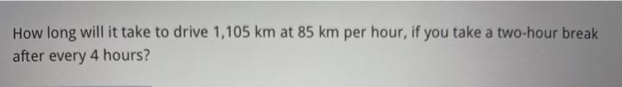 Solved How long will it take to drive 1,105 km at 85 km per | Chegg.com