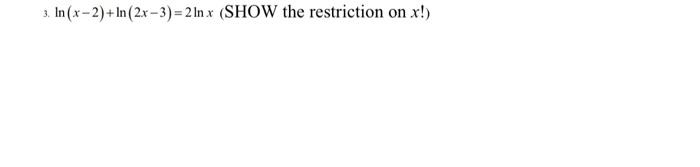 Solved 3. ln(x−2)+ln(2x−3)=2lnx (SHOW the restriction on x!) | Chegg.com