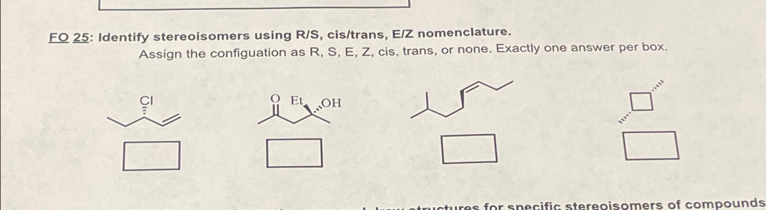 Solved FO 25: Identify stereoisomers using R/S, ﻿cis/trans, | Chegg.com