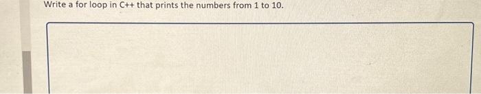 Solved Write a for loop in C++ that prints the numbers from | Chegg.com