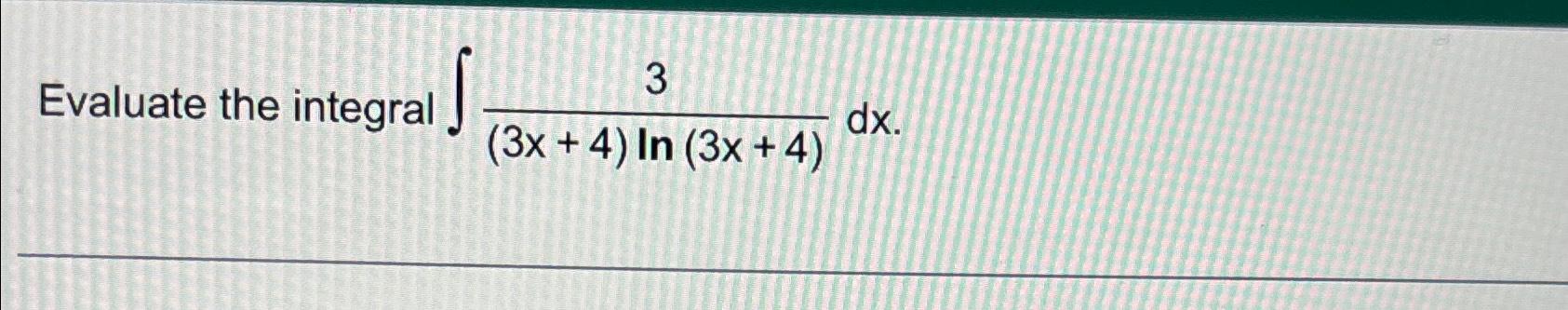Solved Evaluate the integral ∫﻿﻿3(3x+4)ln(3x+4)dx | Chegg.com