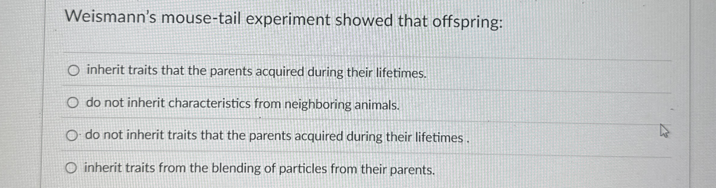 Solved Weismann's mouse-tail experiment showed that | Chegg.com