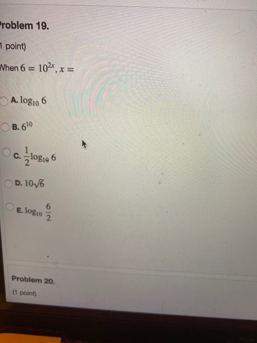 Solved Problem 19. 1 point) When 6 = 102x, x = A. log10 6 B. | Chegg.com