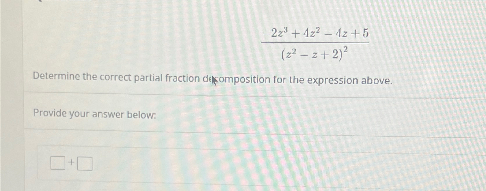 Solved -2z3+4z2-4z+5(z2-z+2)2Determine the correct partial | Chegg.com