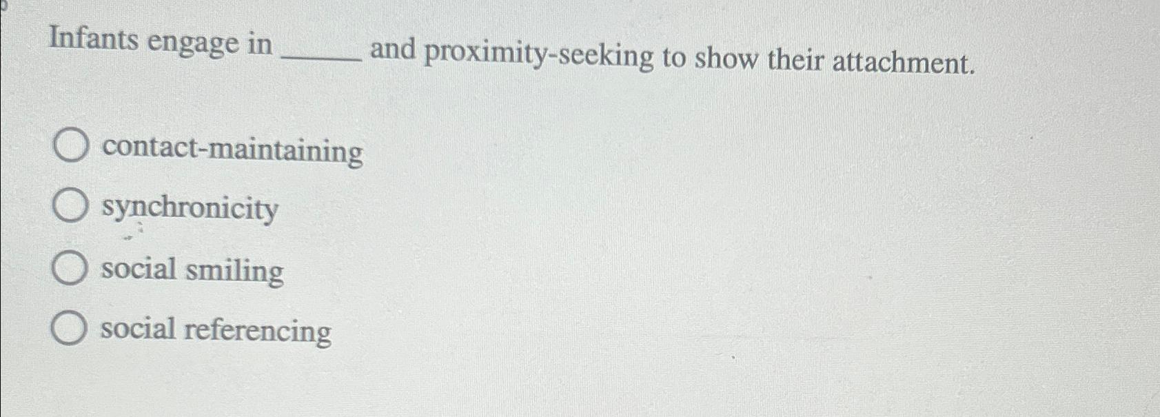 Solved Infants engage in and proximity-seeking to show their | Chegg.com