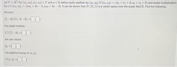 Solved Let V=R2. For (u1,u2),(v1,v2)∈V and a∈R define vector | Chegg.com