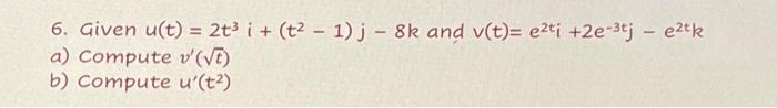 Solved 6. Given u(t)=2t3i+(t2−1)j−8k and | Chegg.com