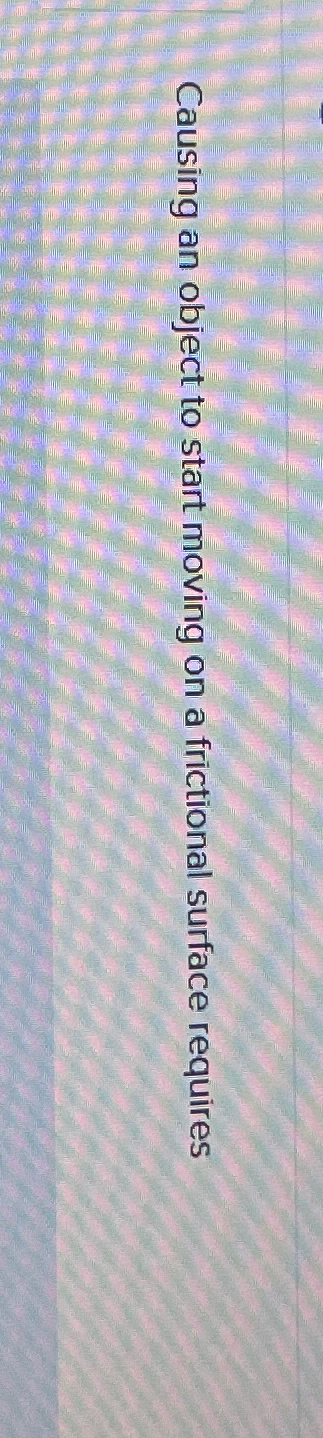 Solved Causing an object to start moving on a frictional | Chegg.com