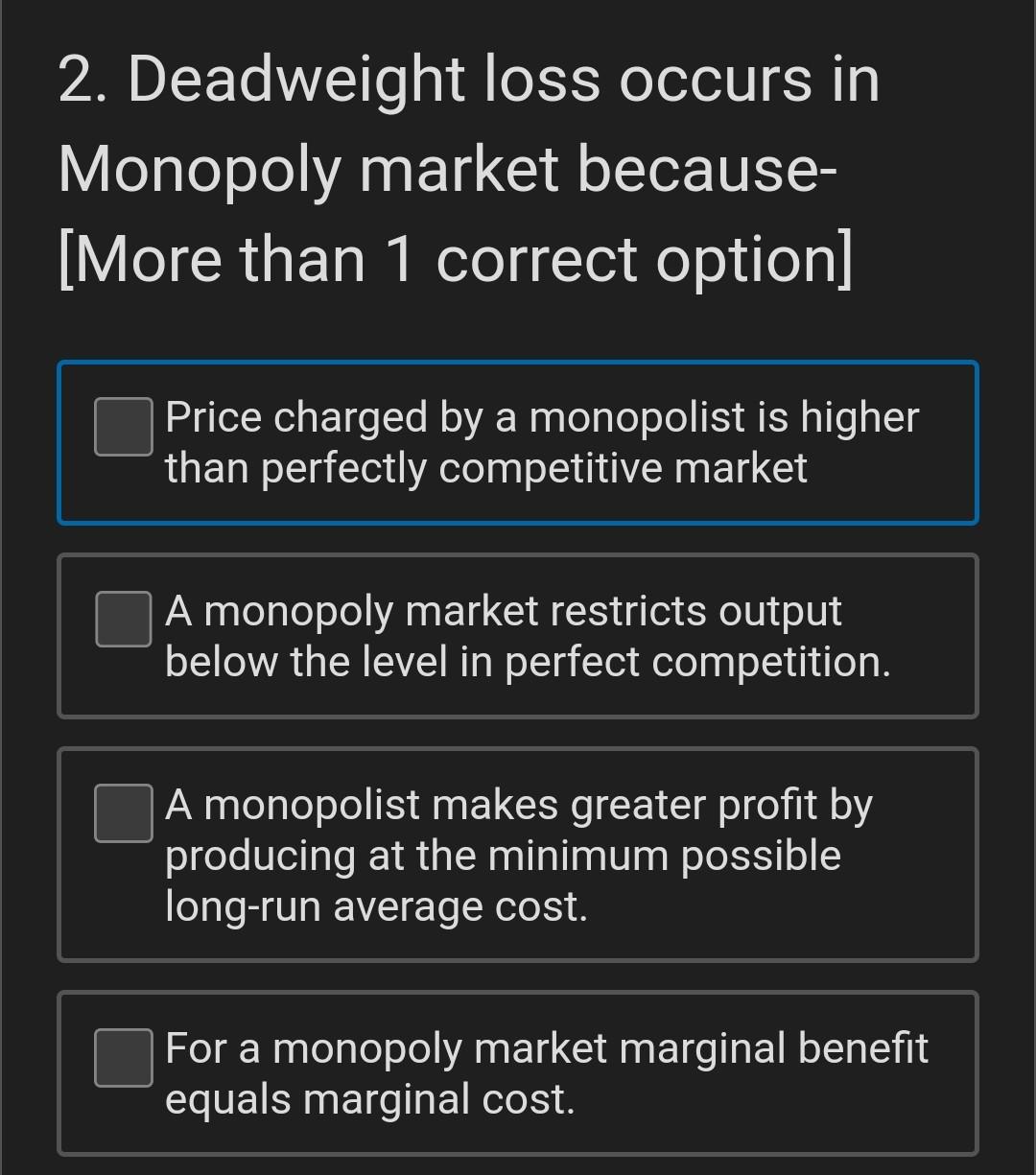 Solved 2. Deadweight loss occurs in Monopoly market because- | Chegg.com