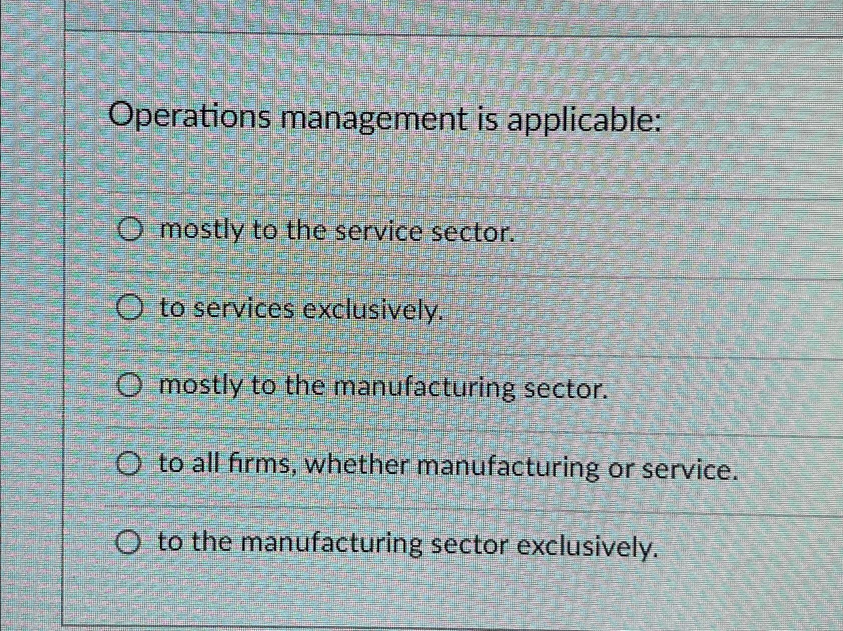 Solved Operations management is applicable:mostly to the | Chegg.com