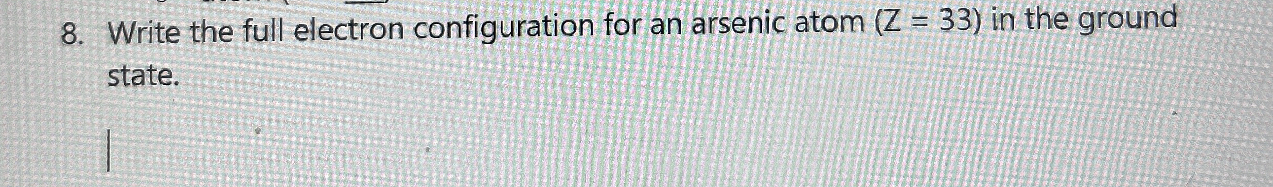 Solved Write the full electron configuration for an arsenic | Chegg.com