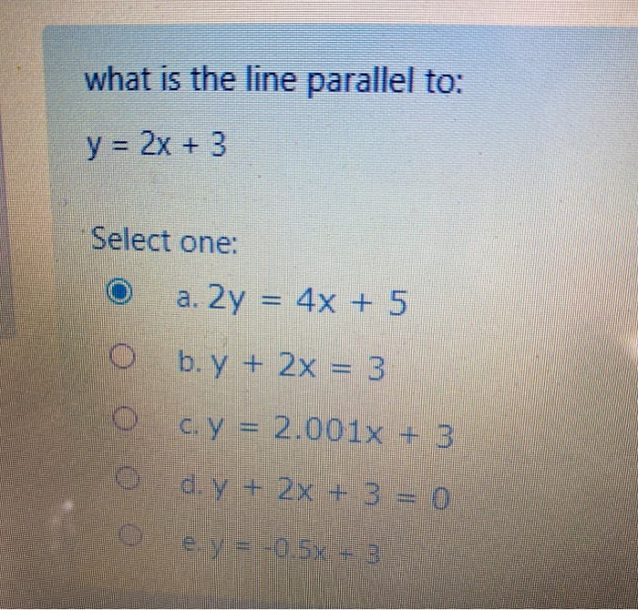 Solved what is the line parallel to: y = 2x + 3 Select one: | Chegg.com