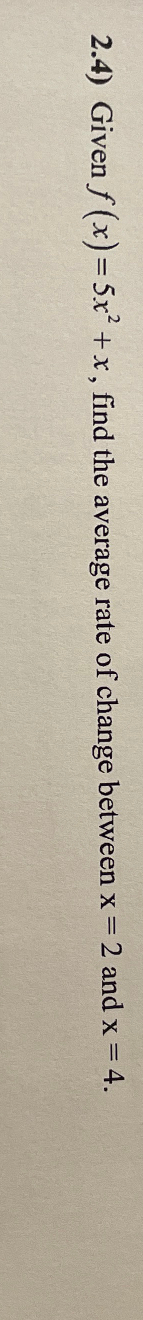 Solved 2.4) ﻿Given f(x)=5x2+x, ﻿find the average rate of | Chegg.com