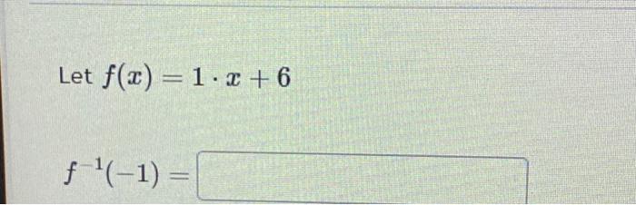 Solved Let f(x)=1⋅x+6 f−1(−1)= | Chegg.com