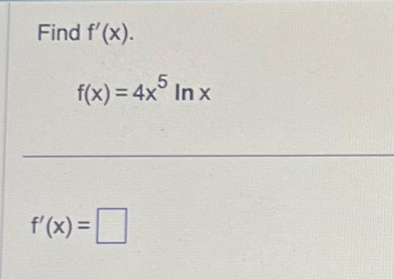 Solved Find f′(x) f(x)=4x5lnx f′(x)= | Chegg.com