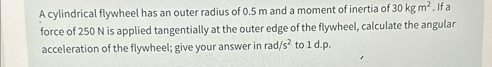 Solved A cylindrical flywheel has an outer radius of 0.5m | Chegg.com