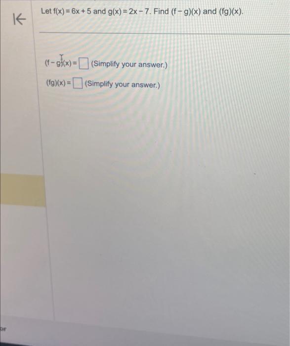 Solved Let f(x) = 6x +5 and g(x)=2x-7. Find (f- g)(x) and | Chegg.com Solved Let f(x) = 6x +5 and g(x)=2x-7. Find (f- g)(x) and | Chegg.com