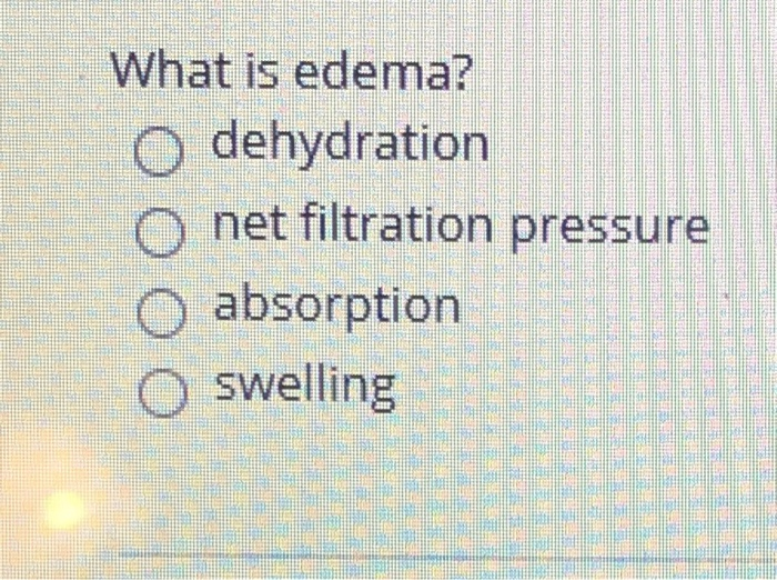 Solved What is edema? dehydration net filtration pressure O | Chegg.com