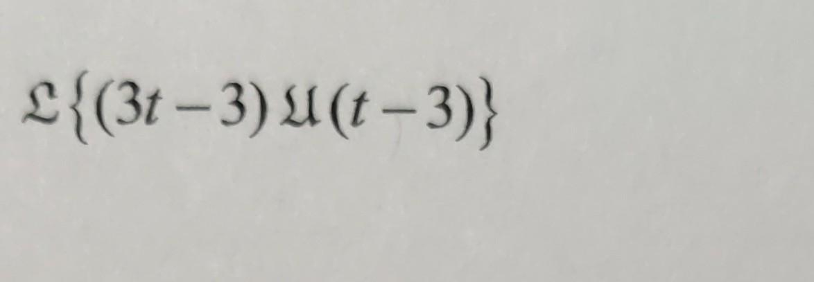 Solved L{(3t−3)U(t−3)} | Chegg.com